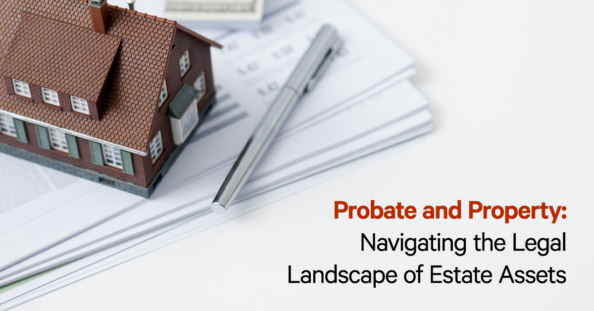 Probate and Property: Legal Landscape of Estate Assets